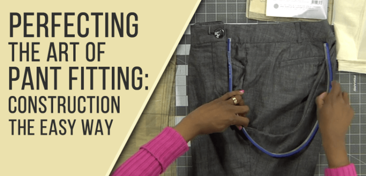 Perfecting the Art of Pants fitting: Construction the Easy Way Starts ...